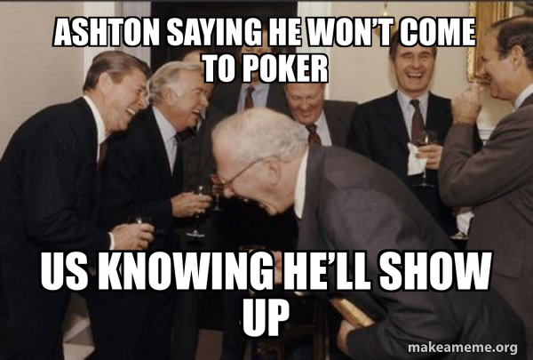 Ashton saying he won’t come to poker Us knowing he’ll show up ...