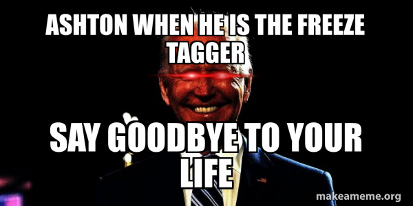 Ashton when he is the freeze tagger Say goodbye to your life - Dark ...