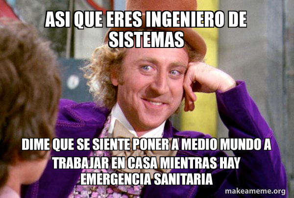 asi que eres ingeniero de sistemas dime que se siente poner a medio ...