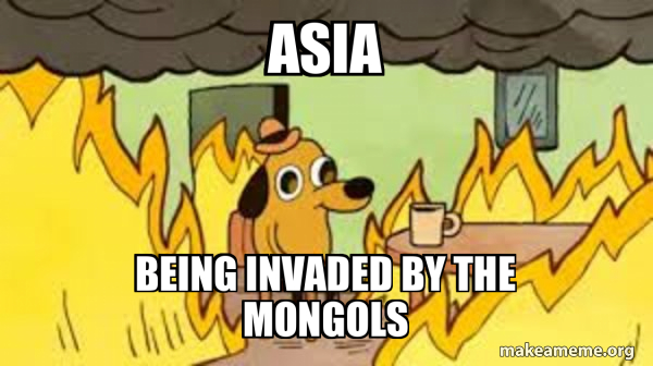 Asia being invaded by the mongols Meme Generator