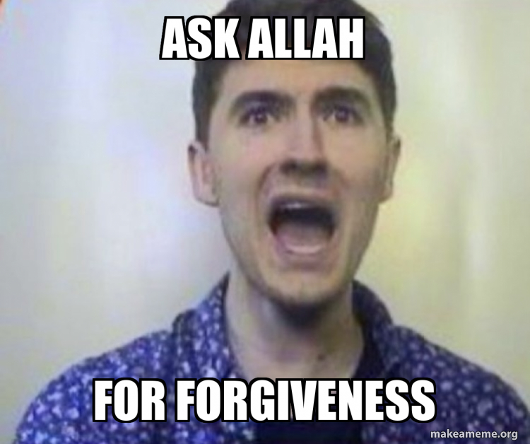 ASK ALLAH FOR FORGIVENESS Meme Generator