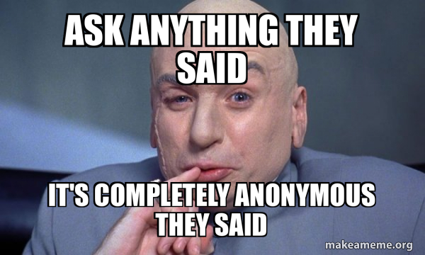 ASK ANYTHING THEY SAID IT'S COMPLETELY ANONYMOUS THEY SAID - You ...