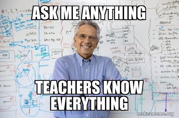 Ask Me Anything Teachers know everything - Good Guy Professor Meme ...