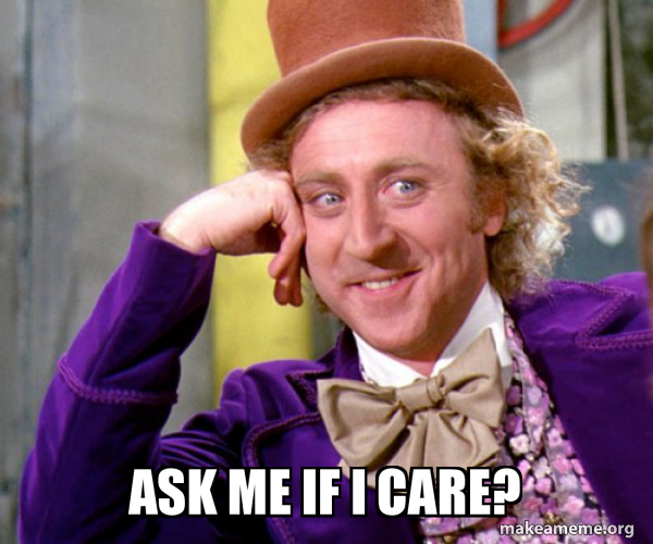 Ask me if I care? - Willy Wonka Sarcasm Meme Meme Generator