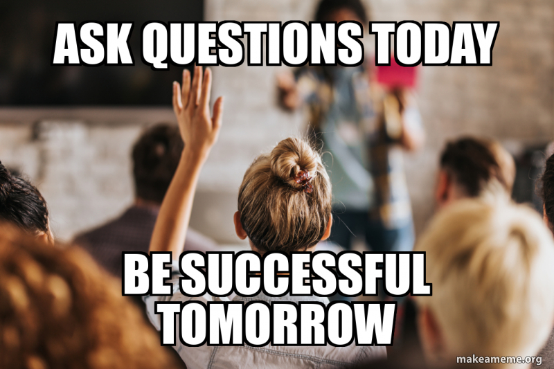 Ask questions today be successful tomorrow Meme Generator