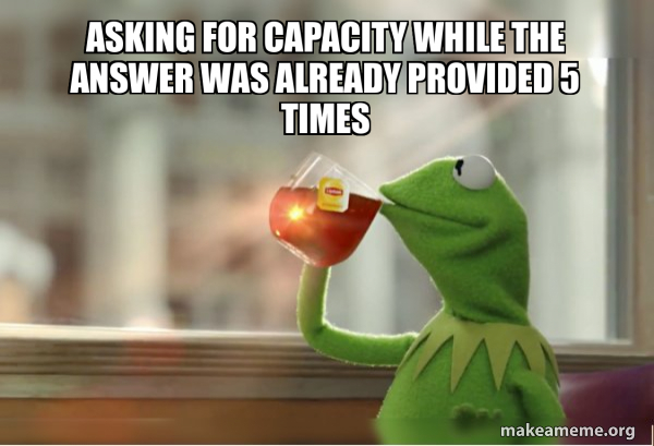 Asking for capacity while the answer was already provided 5 times ...