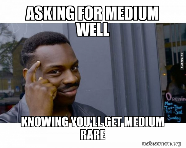 Asking for medium well Knowing you'll get medium rare - Roll Safe Black ...