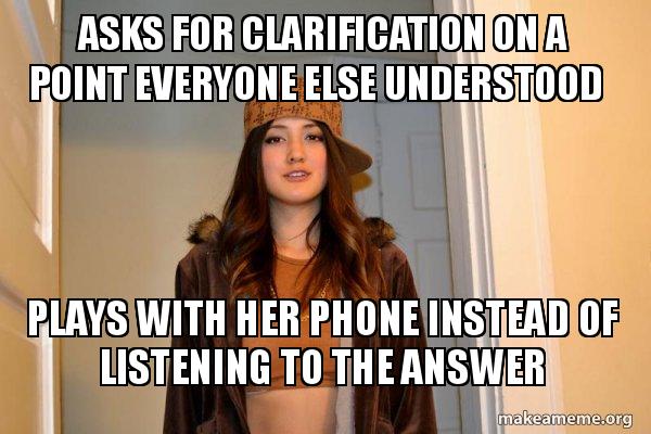 Asks for clarification on a point everyone else understood Plays with ...