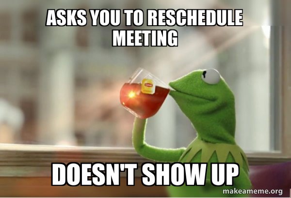 Asks you to reschedule meeting Doesn't show up - Kermit Drinking Tea ...