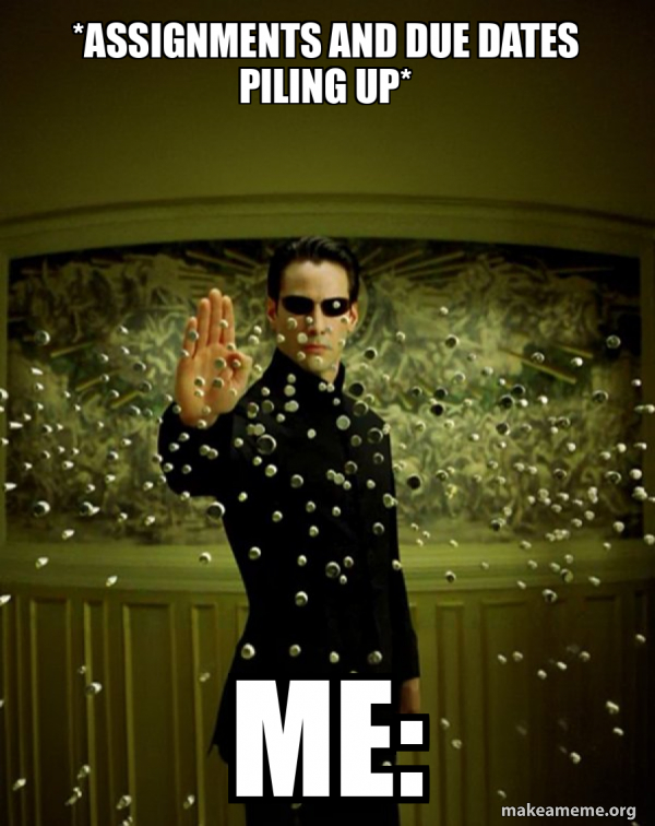 *ASSIGNMENTS AND DUE DATES PILING UP* ME: - Neo Stopping Bullets Meme ...