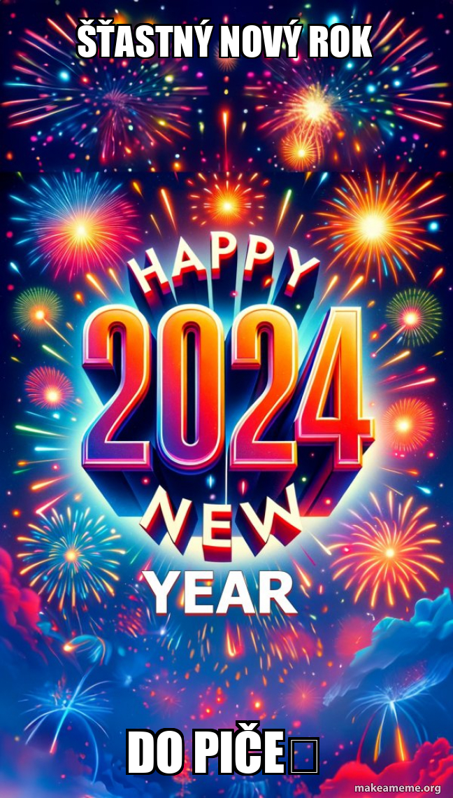 Šťastný nový rok do piče‎ - Happy New Year 2024 Meme Generator