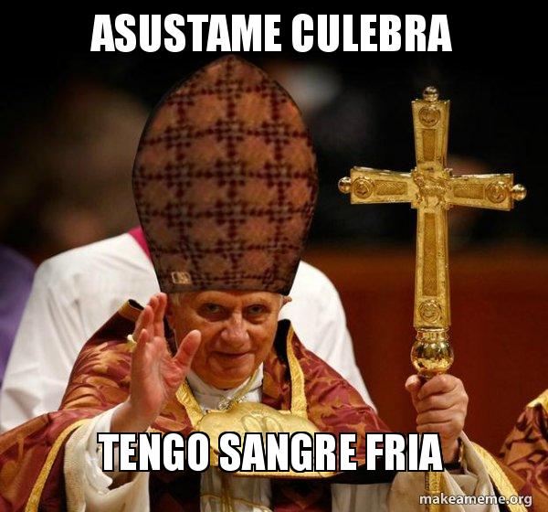 ASUSTAME CULEBRA TENGO SANGRE FRIA - Scumbag Pope Meme Generator