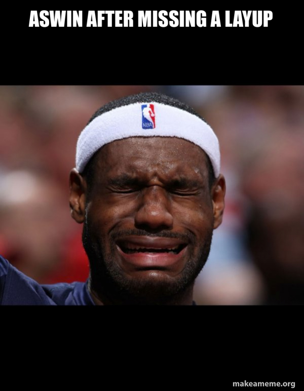 Aswin After missing a layup - Lebron Crying Meme Generator