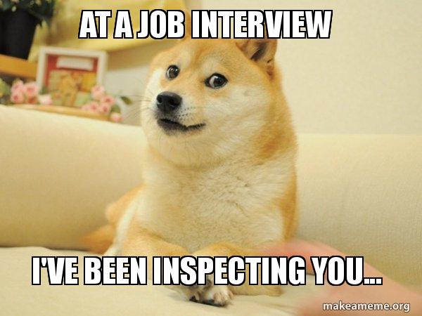 At a job interview I've been inspecting you... - Doge Meme Generator