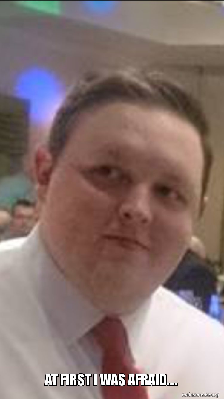 At first I was afraid.... Meme Generator