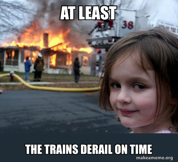 at least the trains derail on time - Disaster Girl Meme Generator