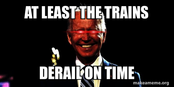 at least the trains derail on time - Dark Brandon Meme Generator