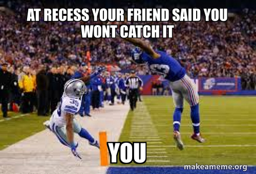 at recess your friend said you wont CATCH it you Meme Generator