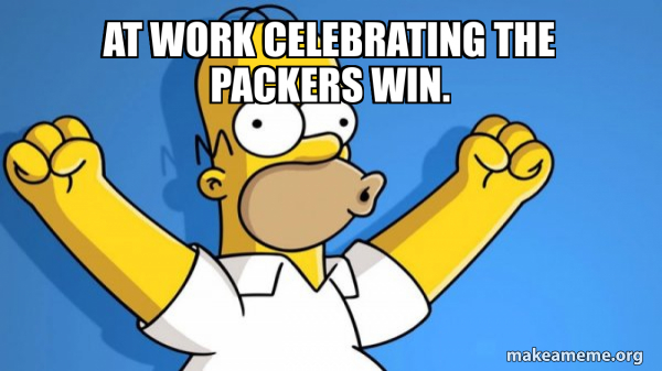 At work celebrating the Packers win. - Happy Homer Meme Generator