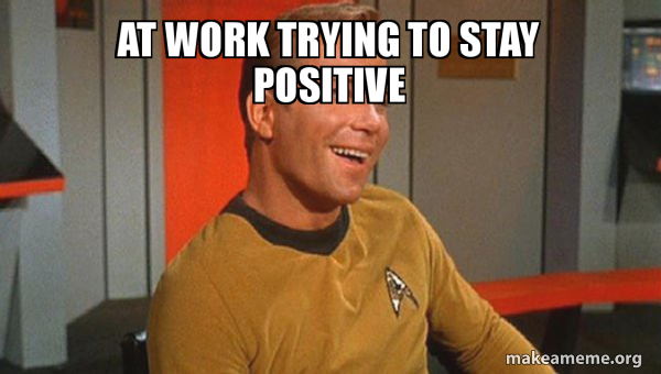 At work trying to stay positive - Ridiculously Photogenic Starship ...