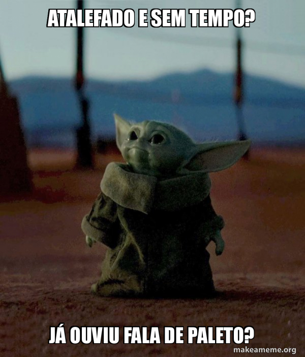 ATALEFADO E SEM TEMPO? JÃ OUVIU FALA DE PALETO? - Baby Yoda Meme Generator