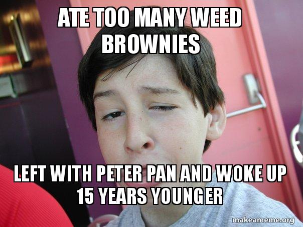 Ate too many weed brownies Left with Peter Pan and woke up 15 years ...