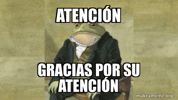 atención Gracias por su atención - Colonel Toad Meme Generator