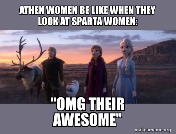 Athen women be like when they look at Sparta women: "OMG their AWESOME ...