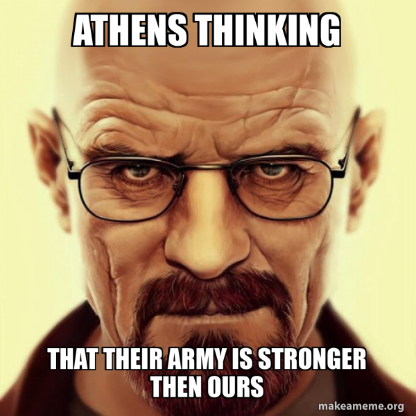 Athens thinking that their army is stronger then ours - Walter White ...