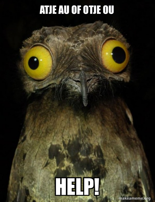 Atje au of otje ou HELP! - Weird Stuff I do Potoo Meme Generator