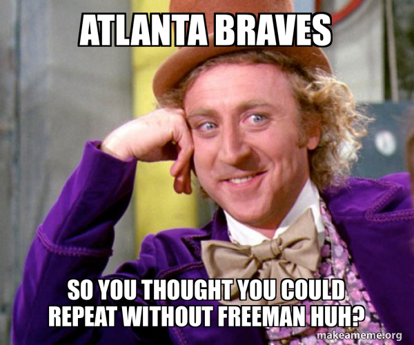 Atlanta Braves So you thought you could repeat without Freeman huh ...