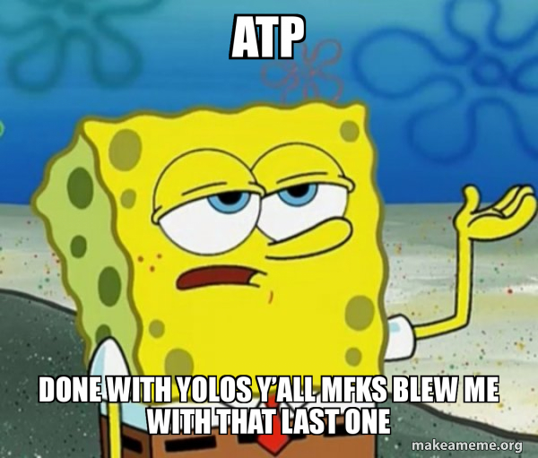 Atp Done with yolos yâ€™all mfks blew me with that last one - Tough ...