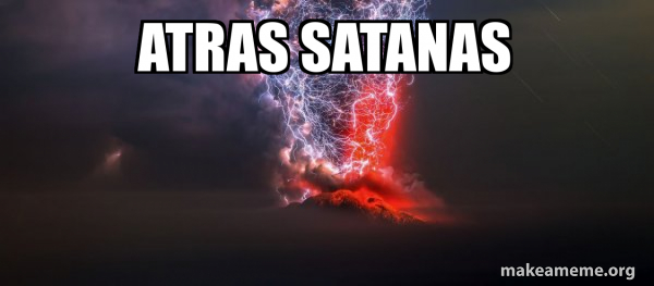 atras satanas - The Gods are Angry Meme Generator