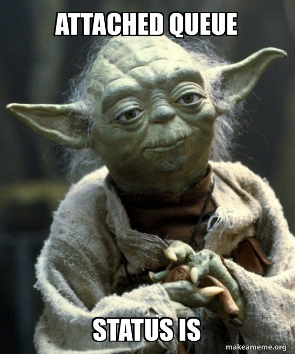 Attached Queue Status is - Yoda Meme Generator
