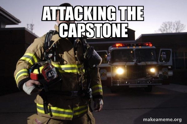 attacking the capstone - Good Guy Fire Fighter Meme Generator