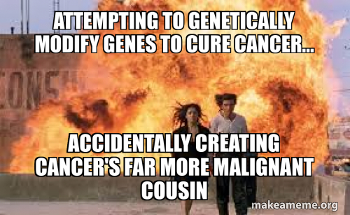 ATTEMPTING TO GENETICALLY MODIFY GENES TO CURE CANCER... ACCIDENTALLY ...
