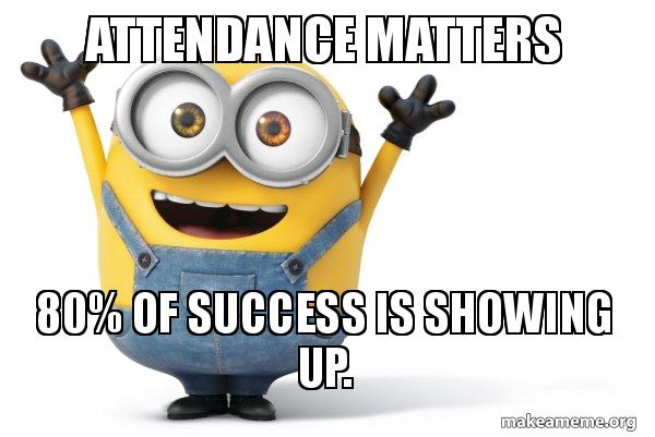 Attendance matters 80% of success is showing up. - Happy Minion Meme ...