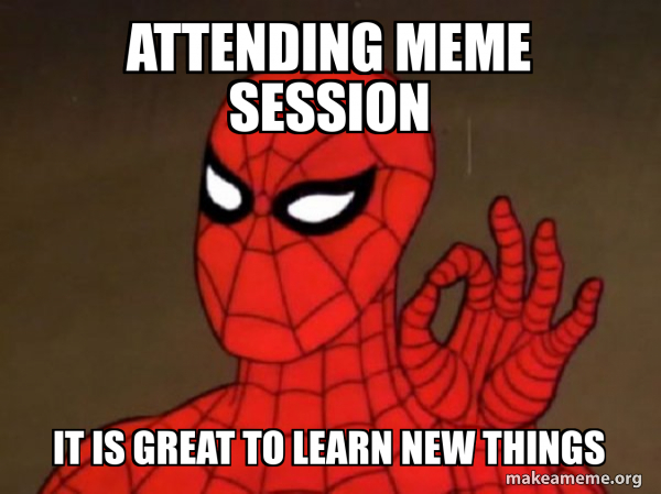 Attending Meme session It is great to learn new things - Spiderman ...