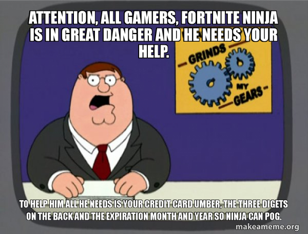 attention, all gamers, fortnite ninja is in great danger and he needs ...