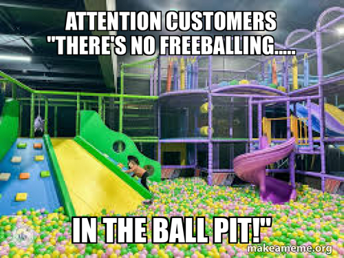 attention customers "there's no freeballing..... in the ball pit!" Meme ...