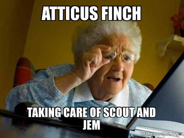 Atticus Finch Taking care of Scout and Jem - Internet Grandma Meme ...