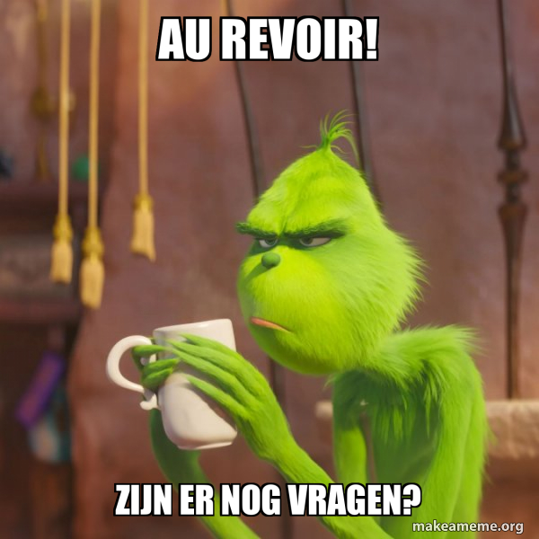 Au revoir! Zijn er nog vragen? - Grinch Meme Generator