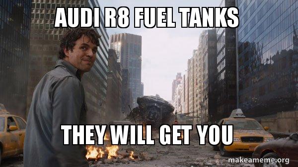 AUDI R8 FUEL tanks they will get you - That's My Secret Meme Generator