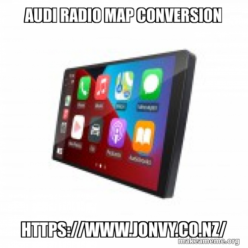 AUDI radio map conversion HTTPS://WWW.JONVY.CO.NZ/ Meme Generator
