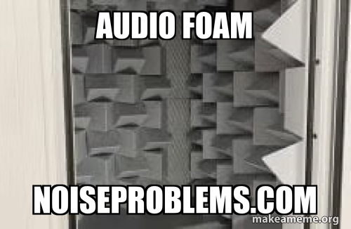 Audio Foam noiseproblems.com Meme Generator