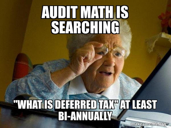 Audit math is searching "What is deferred tax" at least bi-annually ...