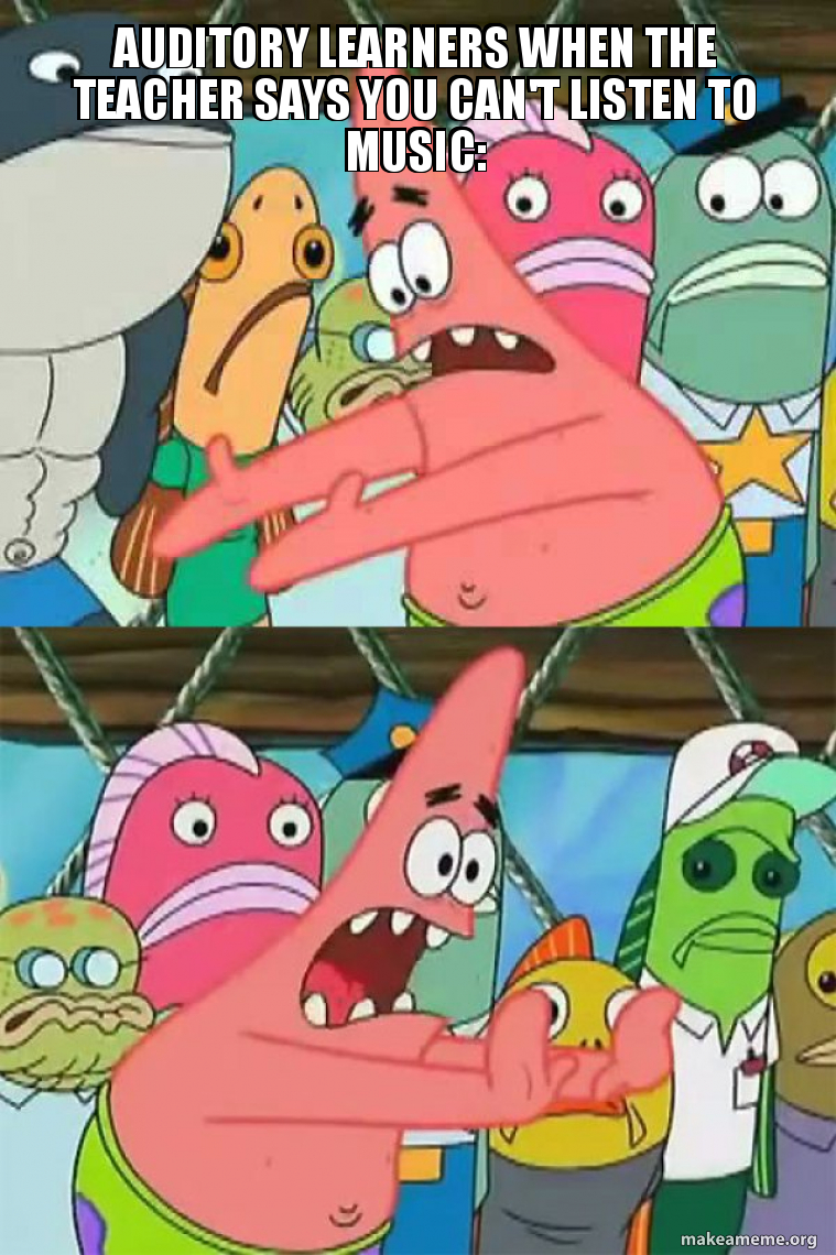 Auditory learners when the teacher says you can't listen to music: - Push It Somewhere Else ...