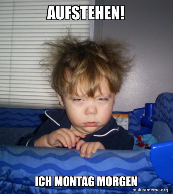 Aufstehen! Ich Montag morgen - Monday Mornings Meme Generator