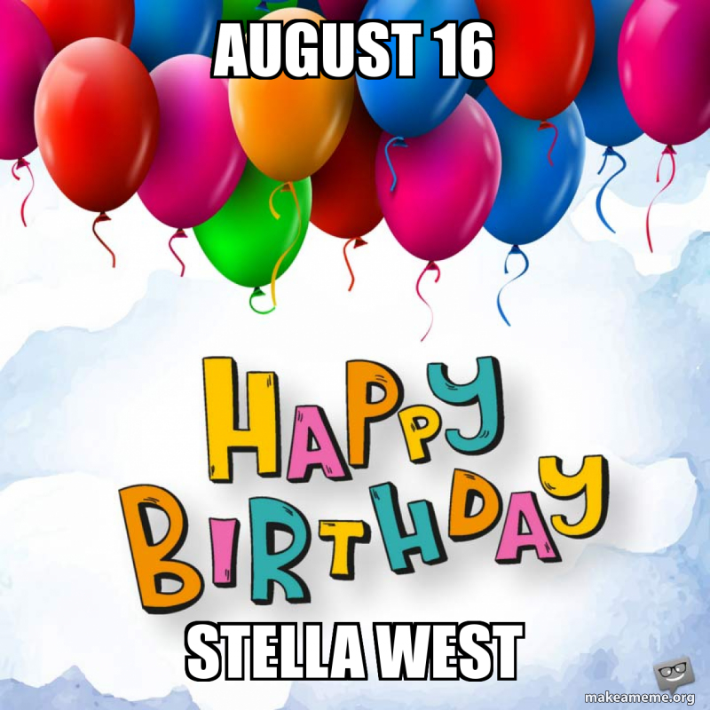 AUGUST 16 STELLA WEST Meme Generator