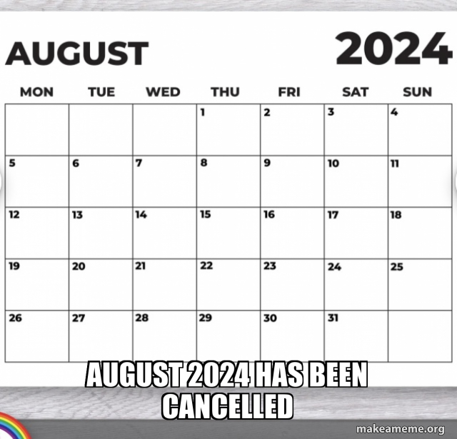 August 2024 has been cancelled Meme Generator